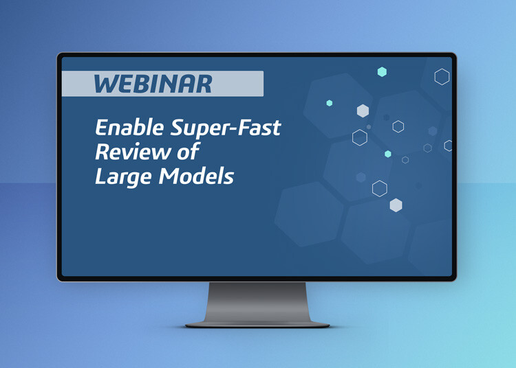 Webinar - Enable Super-Fast Review of Large Models