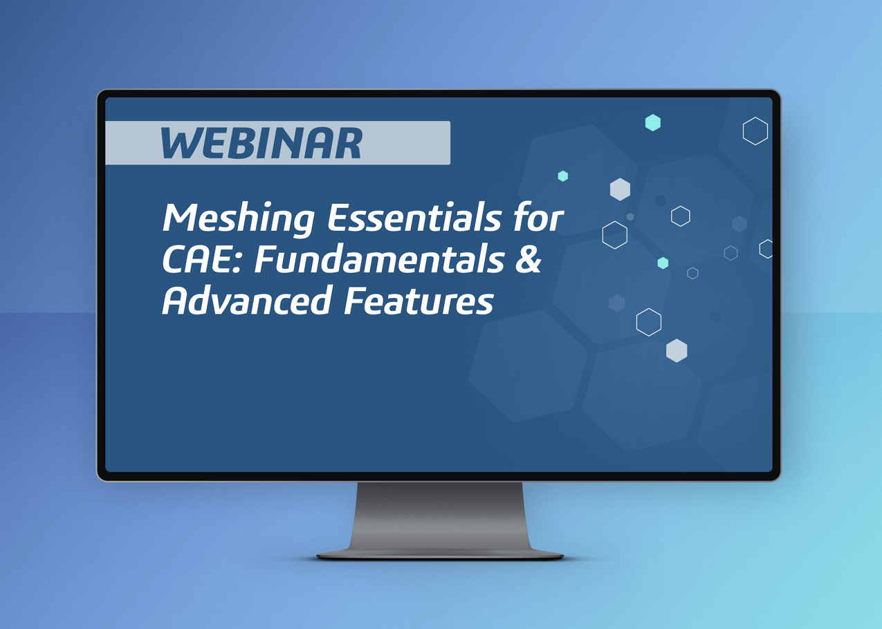 Webinar - Meshing Essentials for CAE - CSM CVM
